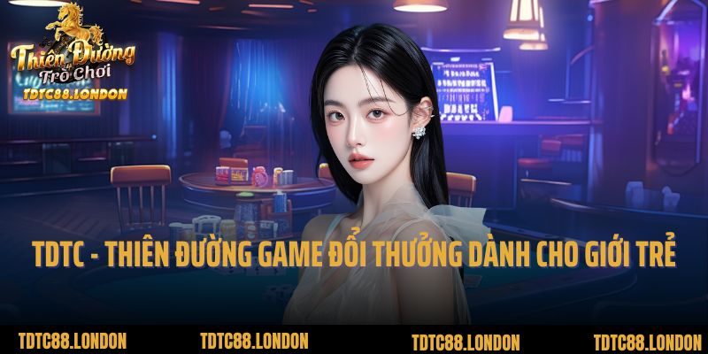 TDTC - Thiên Đường Game Đổi Thưởng Dành Cho Giới Trẻ
